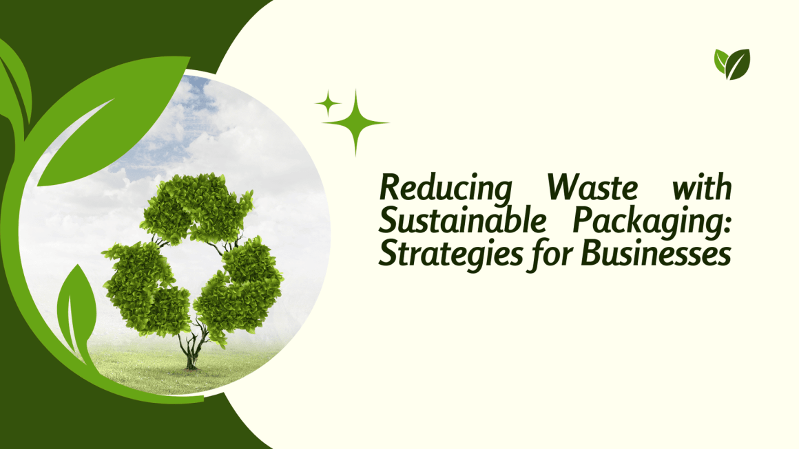 Reducing Waste with Sustainable Packaging: Strategies for Businesses